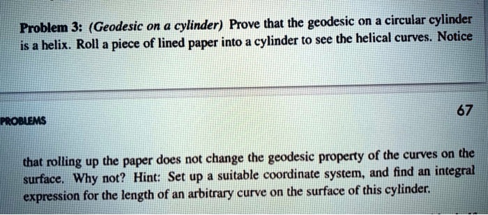 SOLVED: Problem 3: (Geodesic on a cylinder) Prove that the geodesic on a circular cylinder is a ...
