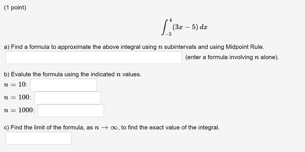 SOLVED: point) J (3x 5) dx Find a formula to approximate the above integral using n subintervals ...