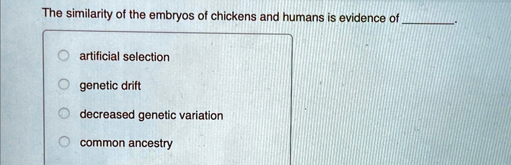 The similarity of the embryos of chickens and humans is evidence of ...