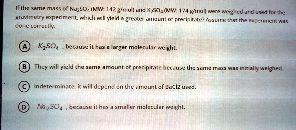 SOLVED: If the same mass of Na2SO4 (MW: 142 g/mol) and K2SO4 (MW: 174 g ...