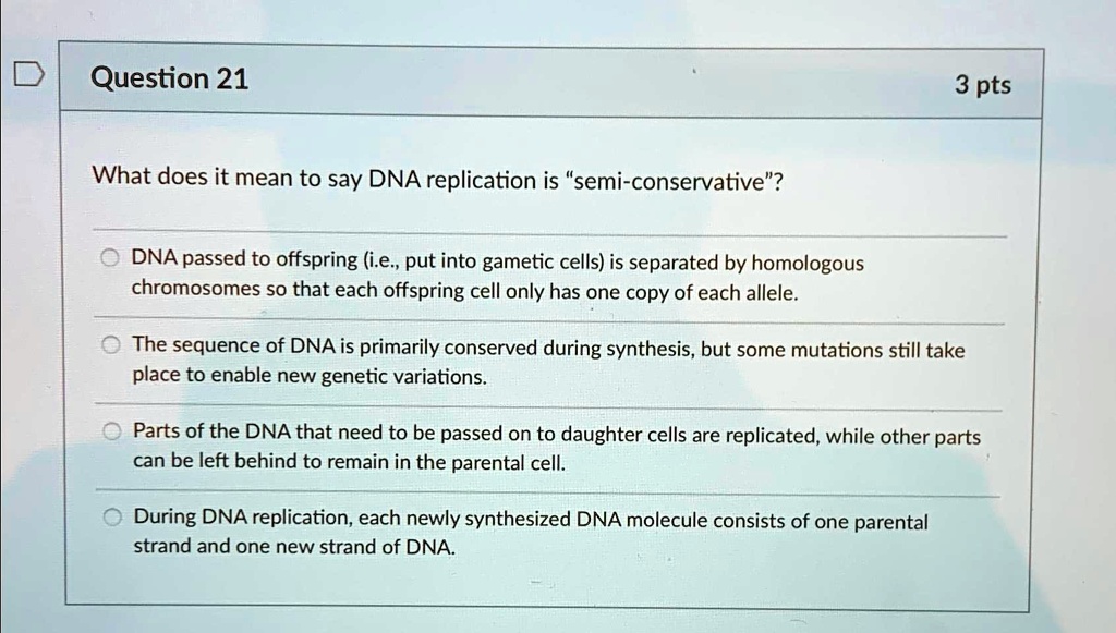 Question 21 What does it mean to say DNA replication is "semi ...