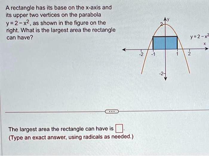 SOLVED: A rectangle has its base on the x-axis and its upper two vertices on the parabola y=2-x ...
