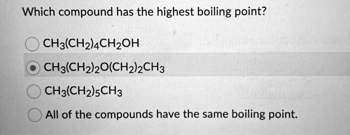 SOLVED: Which compound has the highest boiling point? CH3(CH2)2CH2OH CH3(CH2)2O(CH2)2CH3 CH3(CH2 ...