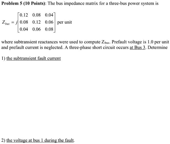 SOLVED: Problem 5 (10 Points): The bus impedance matrix for a three-bus power system is 0.12 0. ...