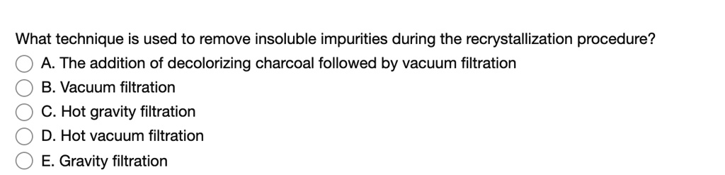 SOLVED: What technique is used to remove insoluble impurities during ...