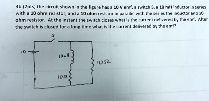 SOLVED: 4b.(2pts) the circuit shown in the figure has 10 V emf; switch S,a 10 mH inductor in ...
