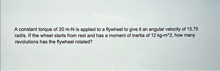 SOLVED: A constant torque of 20 m-N is applied to a flywheel to give it ...
