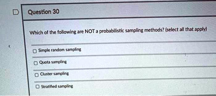 SOLVED: Which of the following are NOT probabilistic sampling methods? (select all that apply ...