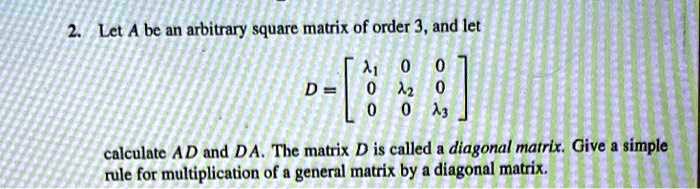 SOLVED: Let A be an arbitrary square matrix of order 3, and let 0 0 D 0 0 0 A^3 calculate AD and ...