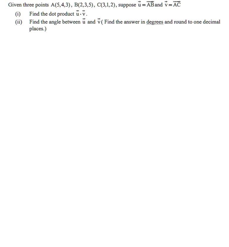 SOLVED: Given three points A(5,4,3) , B(2,3,5) , C(3,1,2) , suppose u= ABand V=Ac Find the dot ...