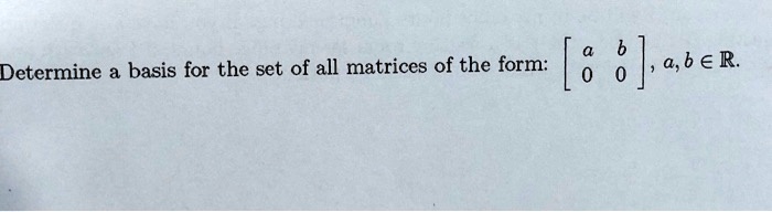 SOLVED: Determine a basis for the set of all matrices of the form: a 6 ...