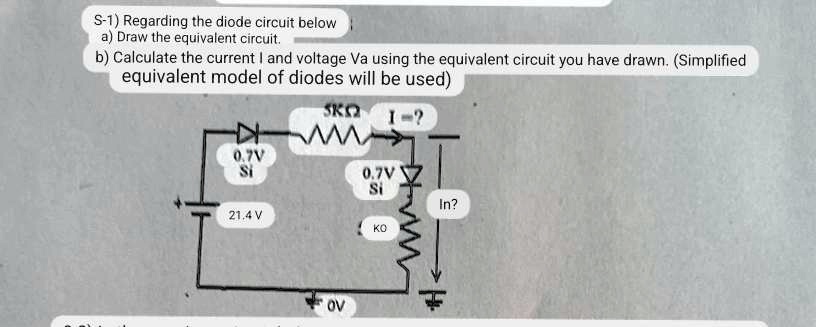 S-1) Regarding the diode circuit below a) Draw the equivalent circuit. b) Calculate the current ...
