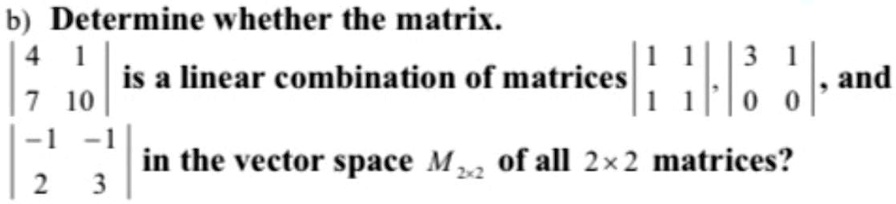 SOLVED: b) Determine whether the matrix 4 1 is a linear combination of ...