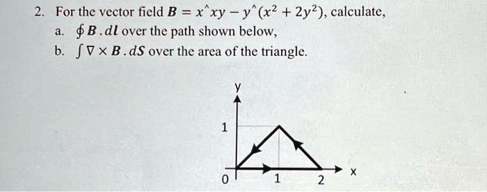 SOLVED: 2. For the vector field B = xxy - y^x + 2y, calculate: a. ∮ B ...