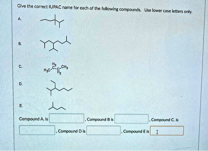 SOLVED: Give the correct IUPAC name for each of the following compounds Use lower case letters ...