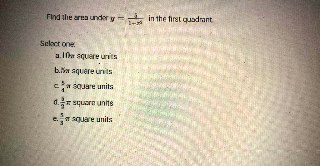 SOLVED: Find the area under y- 12 in the first quadrant Select one: a ...
