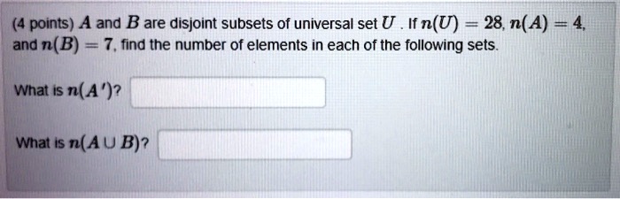 SOLVED: A and B are disjoint subsets of the universal set U. If n(U) = 28, n(A) = 4, and n(B ...