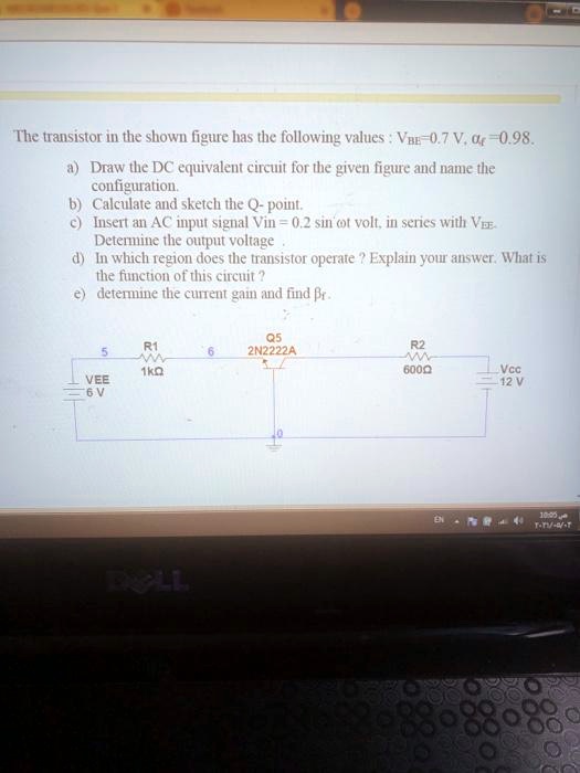 SOLVED: The transistor in the shown figure has the following values: V = 0.7V, Î² = 98. a) Draw ...