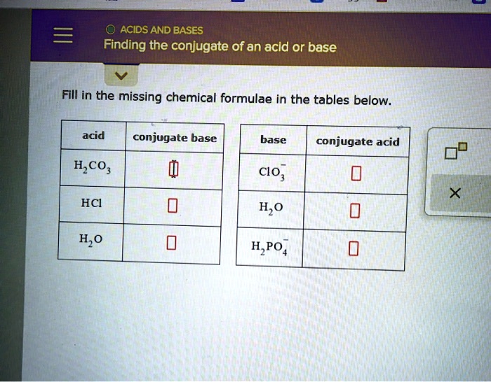 SOLVED: ACIDS AND BASES Finding the conjugate of an acid or base Fill in the missing chemical ...