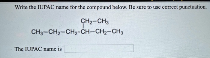 SOLVED: Write the IUPAC name for the compound below. Be sure to use correct punctuation: CHz_CH3 ...