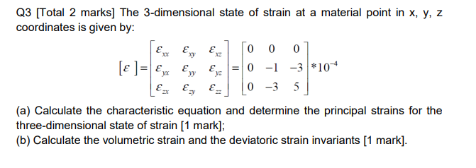 Q3 [Total 2 marks] The 3-dimensional state of strain at a material ...