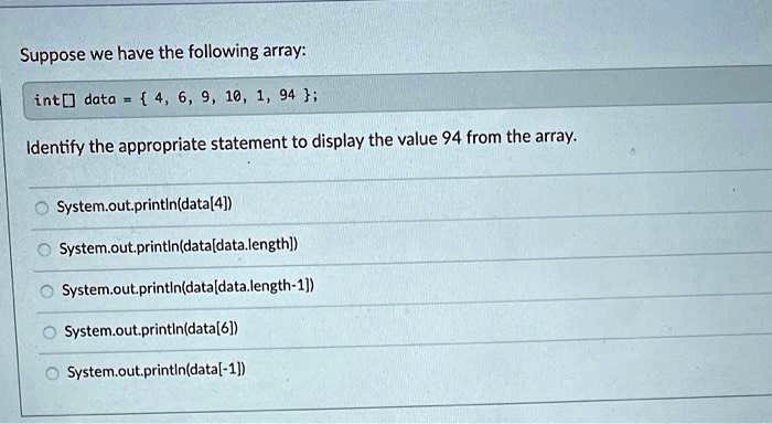 Suppose we have the following array: int[] data = 46, 9, 10, 1, 94. Identify the appropriate ...