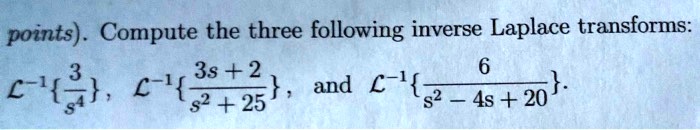 SOLVED: Compute the three following inverse Laplace transforms: 3/(3s + 2), L^-1c-4/(s^2+25 ...