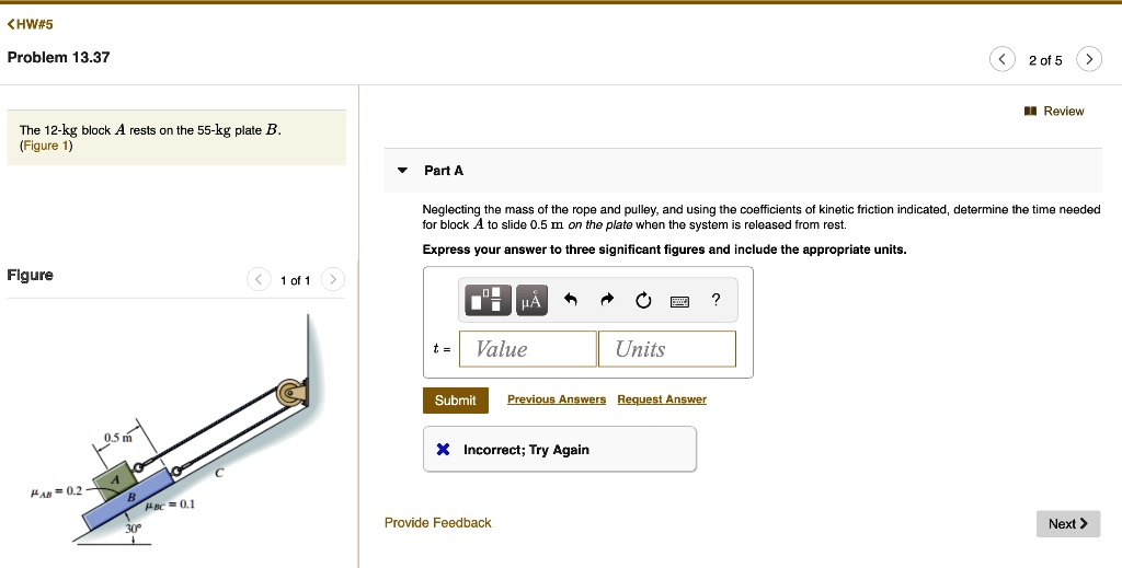 HW#5 Problem 13.37 2 of 5 Review The 12-kg block A rests on the 55-kg plate B (Figure 1). Part A ...