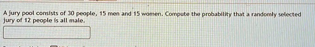 A jury pool consists of 30 people, 15 men and 15 women. Compute the ...