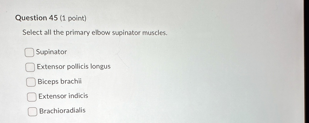 [GET ANSWER] question 45 1 point select all the primary elbow supinator ...