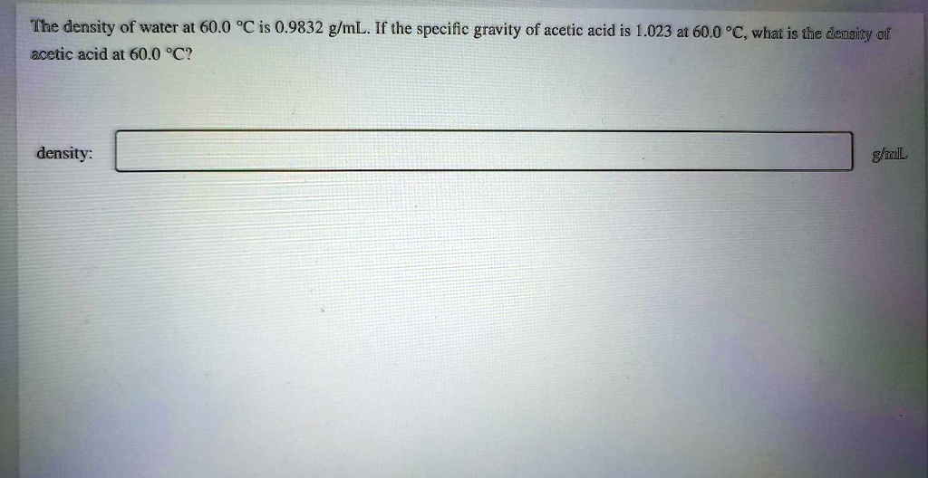 SOLVED: Tbe density of water at 60.0 %C is 0.9832 glmL. If the specific ...