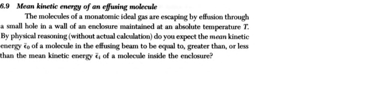 6.9 Mean kinetic energy of an effusing molecule The molecules of a ...