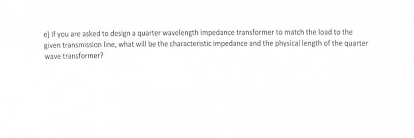e) If you are asked to design a quarter wavelength impedance ...
