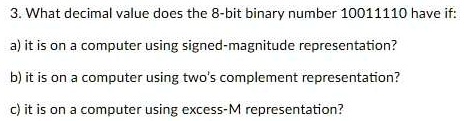 3. What decimal value does the 8-bit binary number 10011110 have if: a) it is on a computer ...