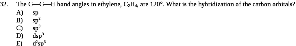 32. The C-C-H bond angles in ethylene, C2H4, are 120°. What is the ...
