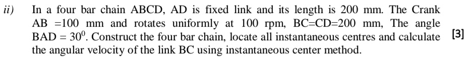 SOLVED: In a four-bar chain ABCD, AD is a fixed link and its length is 200 mm. The crank AB ...