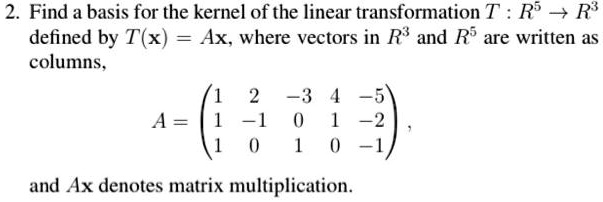 SOLVED:Find a basis for the kernel of the linear transformation T : R ...