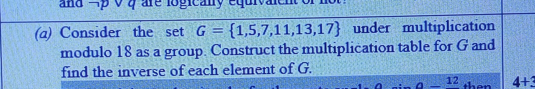 (a) Consider the set G={1,5,7,11,13,17} under multiplication modulo 18 ...