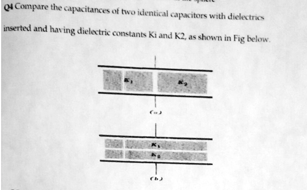 [GET ANSWER] Q4 Compare the capacitances of two identical capacitors ...