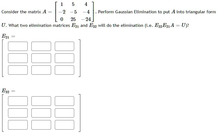 SOLVED: Consider the matrix A. Perform Gaussian Elimination to put A ...