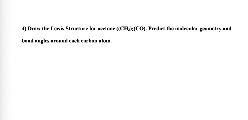 4) Draw the Lewis Structure for acetone ((CH3)2(CO). Predict...