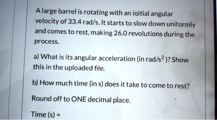 large barrel is rotating with an initial angular velocity of 334 rads ...