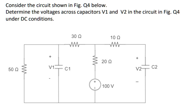 SOLVED: Consider the circuit shown in Fig.Q4 below. Determine the voltages across capacitors V1 ...