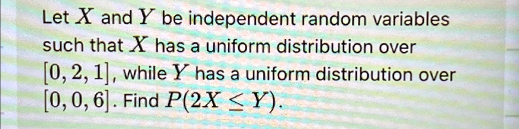Let x and Y be independent random variables such that x has a uniform ...