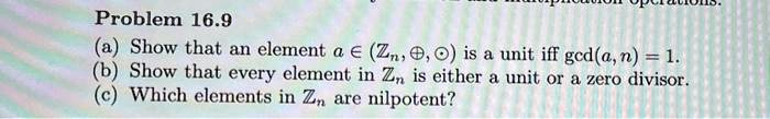 SOLVED: Problem 16.9 (a) Show that an element a âˆˆ Zn is a unit iff gcd(a,n) = 1. (b) Show that ...
