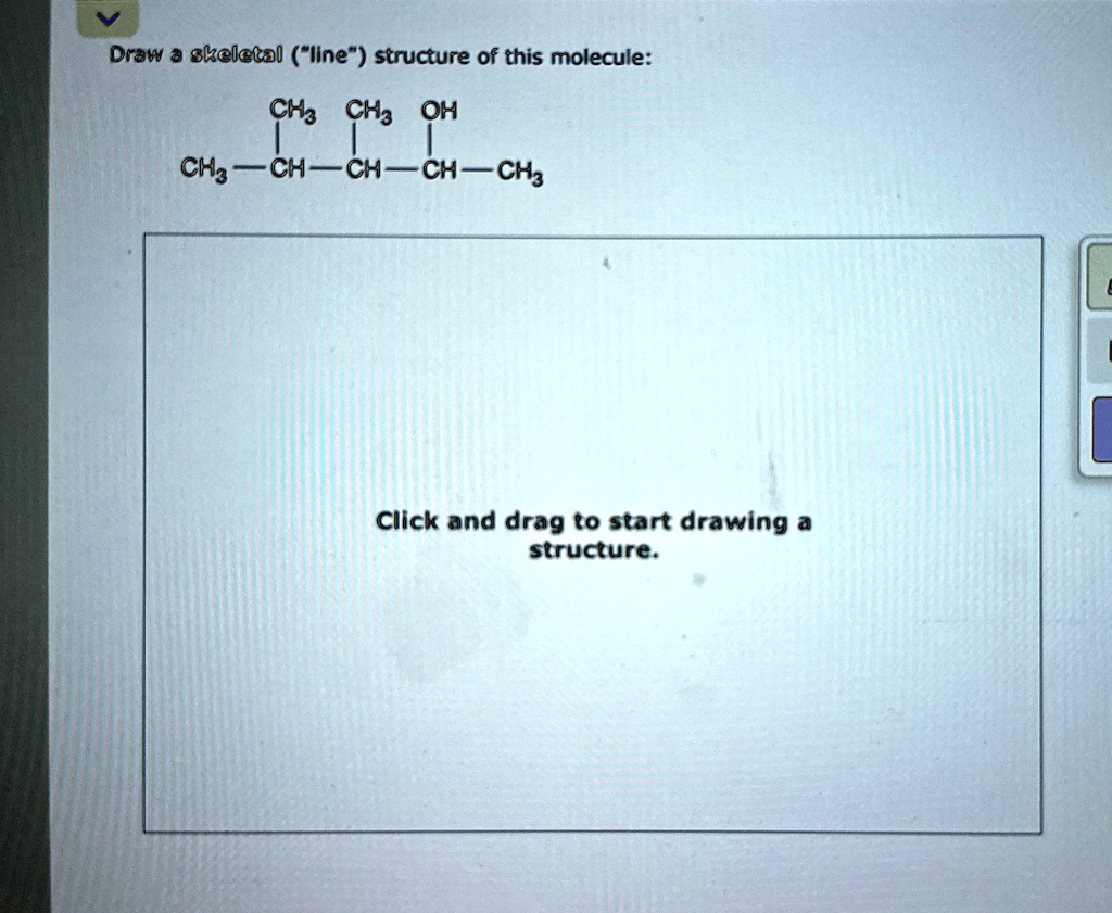 Draw A Skeletal Line Structure Of This Molecule Ch3 Ch3 Oh Ch3 Ch Ch Ch Ch3 Click And Drag To