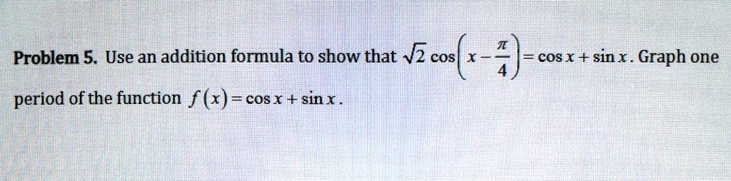 problem 5 use an addition formula to show that v2 cos 4 cosx sin x graph one period ofthe ...