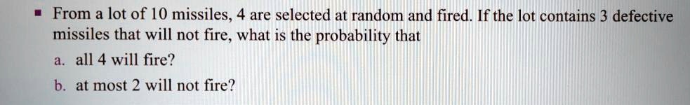 SOLVED: From a lot of 10 missiles, 4 are selected at random and fired. If the lot contains 3 ...