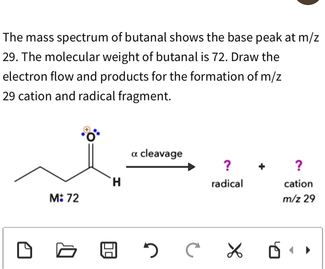 SOLVED: The mass spectrum of butanal shows the base peak at m/z 29. The ...
