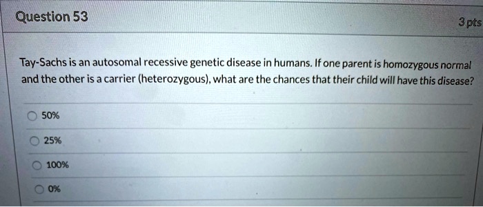 SOLVED: Tay-Sachs is an autosomal recessive genetic disease in humans. If one parent is ...